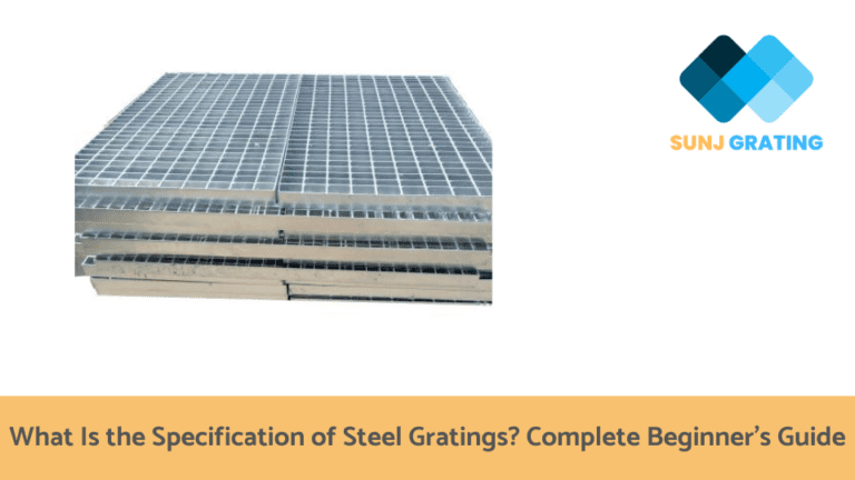 What Is the Specification of Steel Gratings? Complete Beginner's Guide