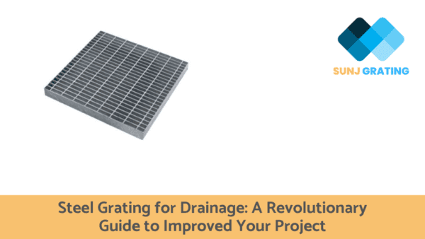 Steel Grating for Drainage: A Revolutionary Guide to Improved Your Project