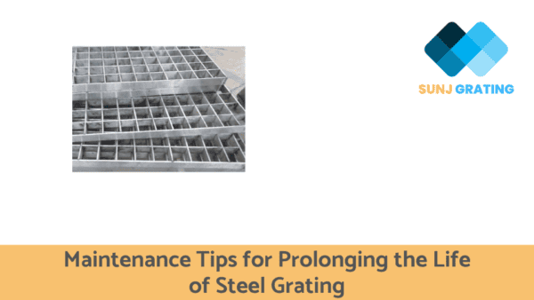 Maintenance Tips for Prolonging the Life of Steel Grating